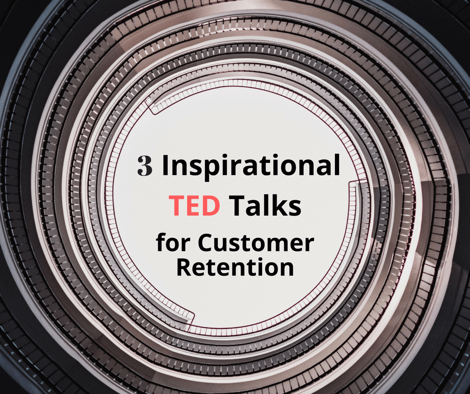 3 TED Talks to Inspire Customer Retention Strategies