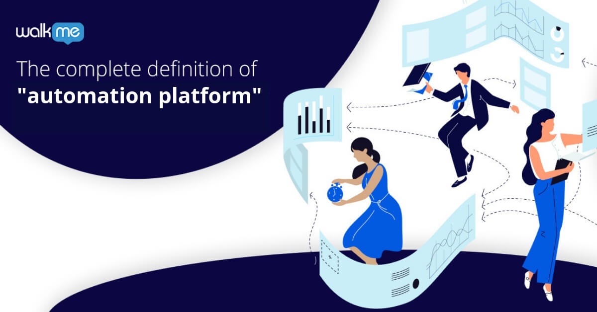 Breaking Down ‘Automation Platforms’: A Bite-Sized Definition - WalkMe Blog