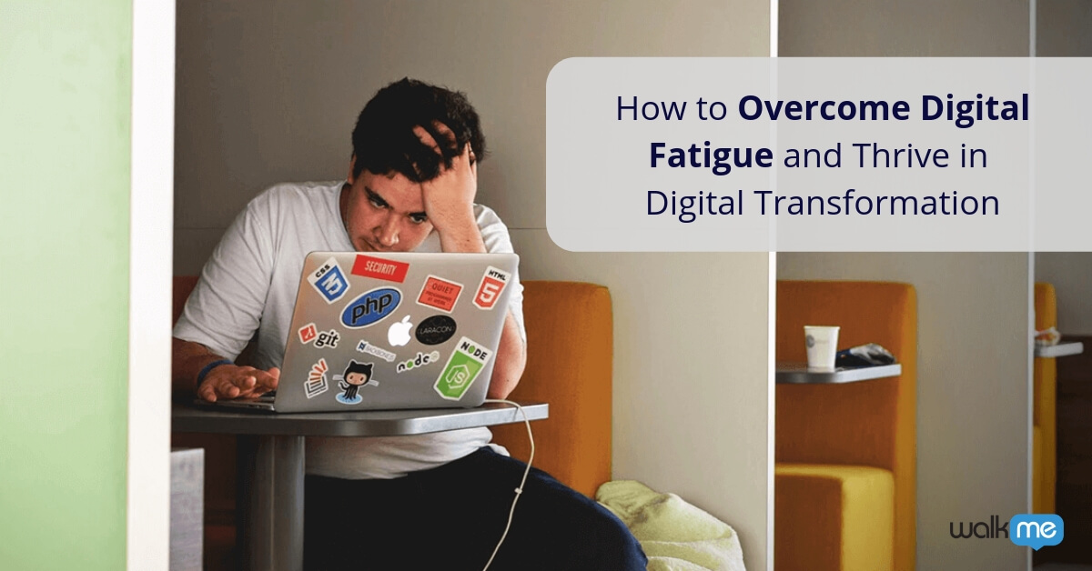 How Much Is ‘Digital Fatigue’ Costing You? - WalkMe Blog
