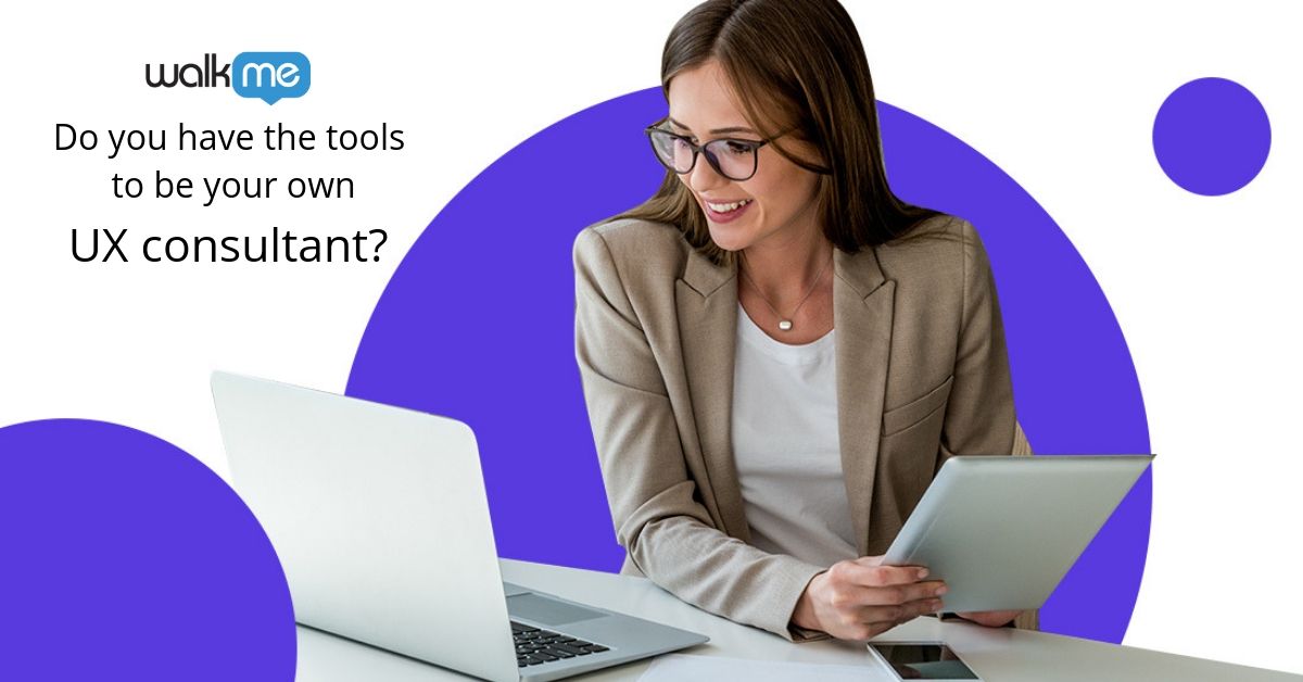 Be Your Own Best User Experience Consultant - WalkMe Blog