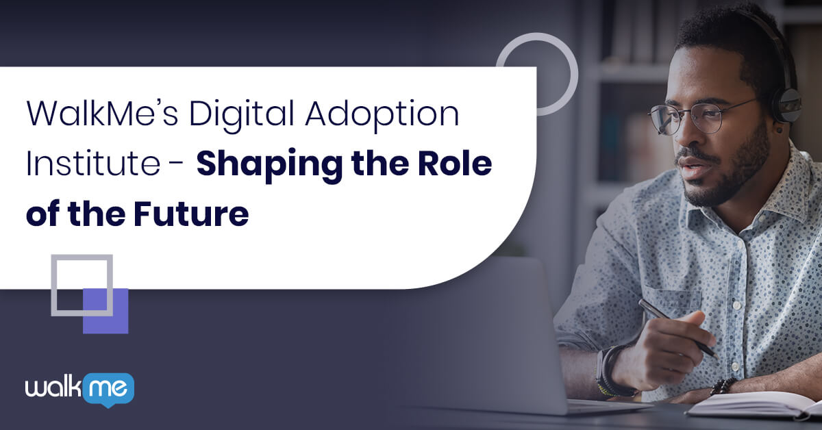 WalkMe’s Digital Adoption Institute - Shaping the Role of the Future