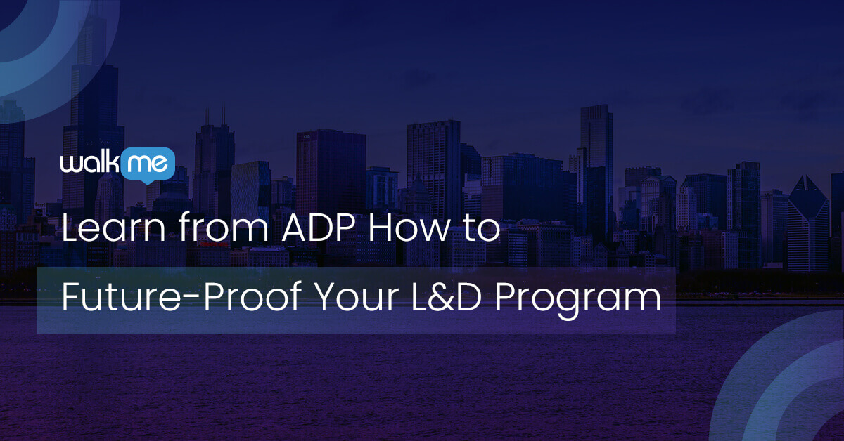 WalkMe & ADP: How to Future-Proof Your L&D Program