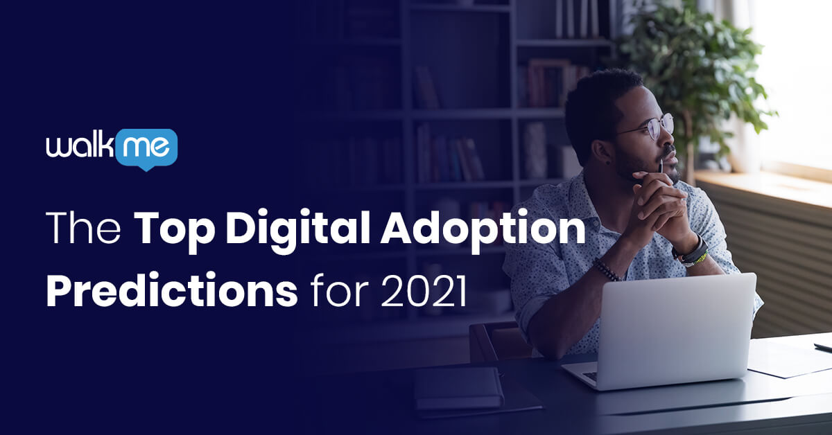 WalkMe's Top 5 Digital Adoption Predictions for 2021 You Have to Know