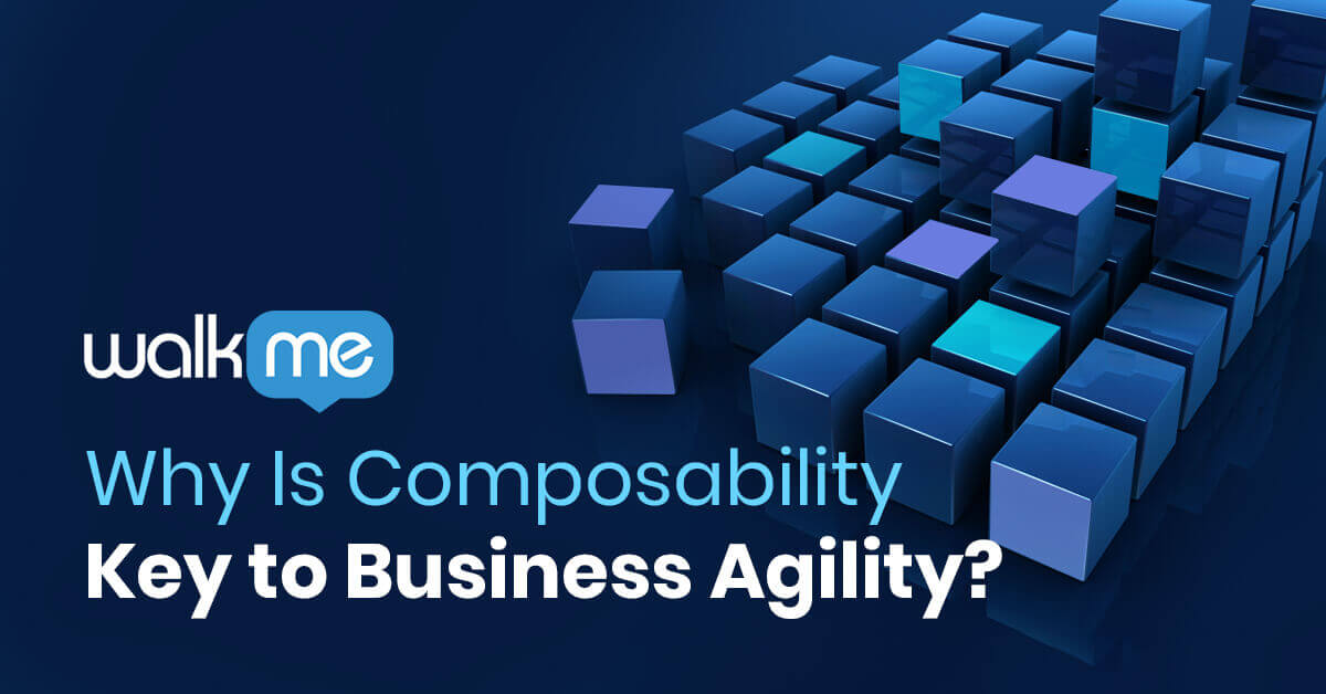 Why Composability Is Key to Business Agility - WalkMe Blog
