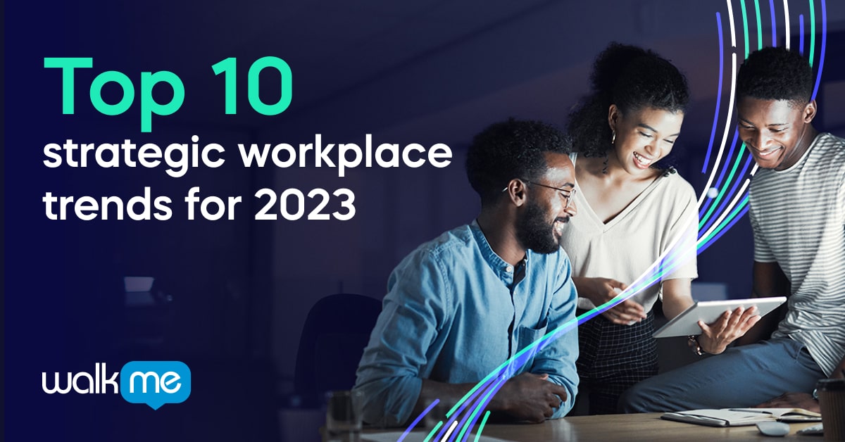 The top 10 strategic digital workplace trends for 2023 - WalkMe Blog
