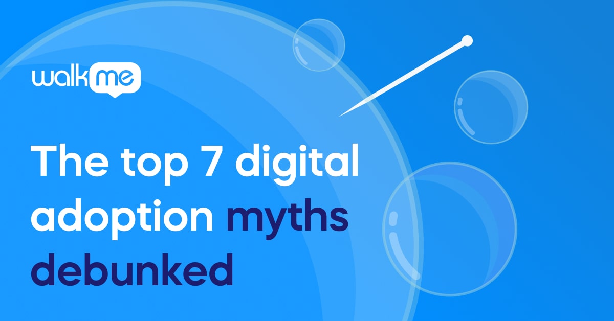 The top 7 digital adoption myths debunked - WalkMe Blog