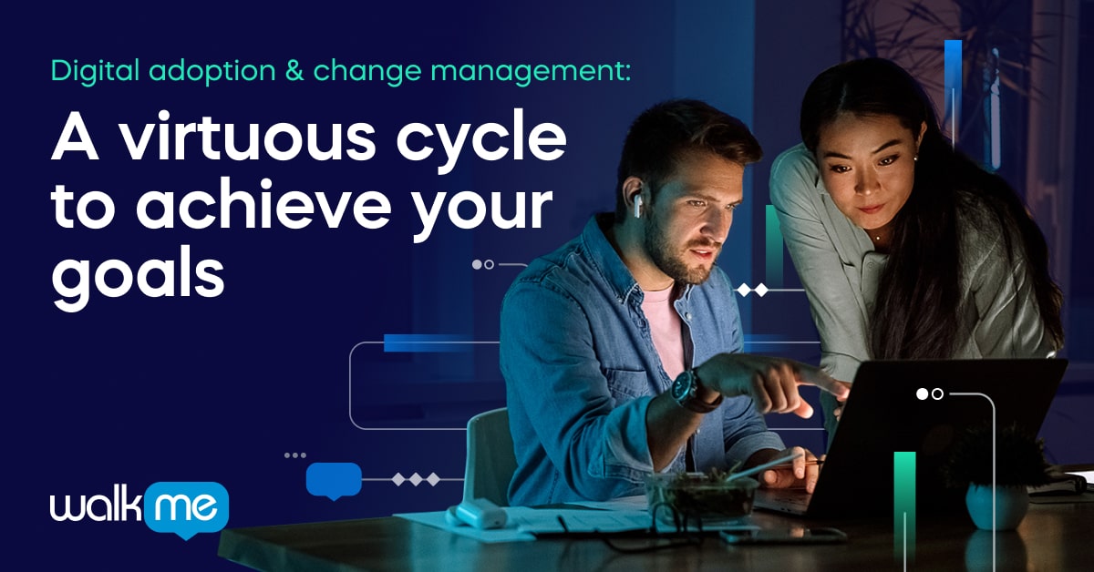 Digital adoption & change management: A virtuous cycle to achieve your ...