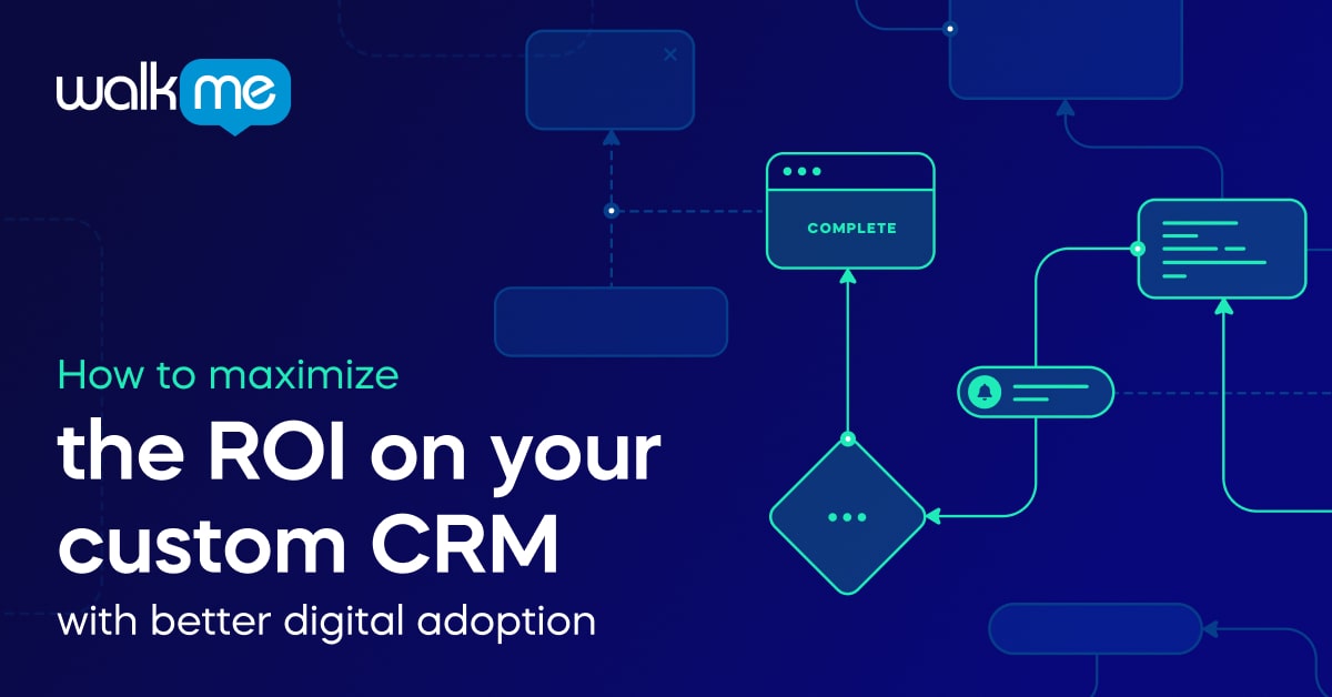 How to maximize the ROI on your custom CRM with digital adoption ... How to maximize the ROI on your custom CRM with digital adoption ...